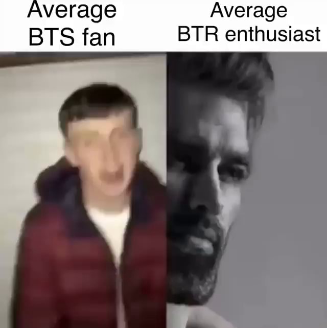 Average Average BTS fan BTR enthusiast - iFunny