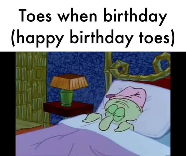 Toes When Birthday Happy Birthday Toes Ifunny