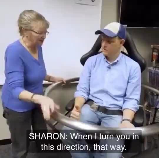 SHARON: When I turn.you in this direction, that way. - iFunny
