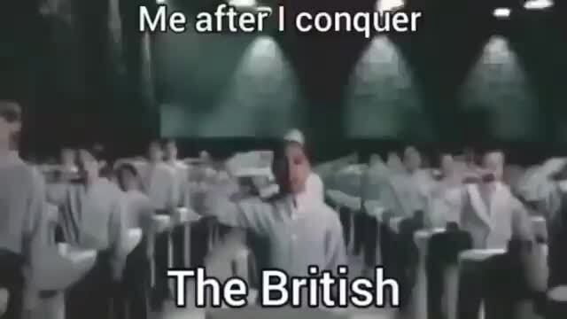 Me after! conquer The British - iFunny