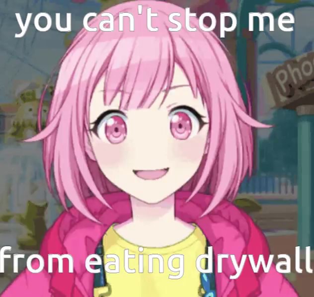 You can't stop me From eating drywall - iFunny