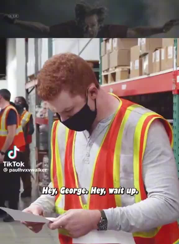 TikTOK paulhyxemalrer Hey, George. Hey, wait up. - iFunny