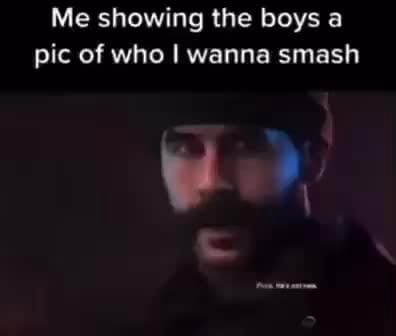 Me showing the boys a pic of who I wanna smash - iFunny