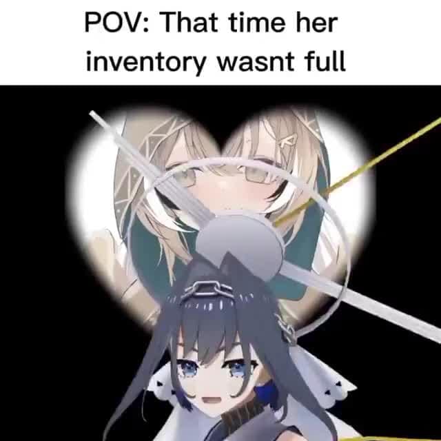 POV: That time her inventory wasnt full - iFunny