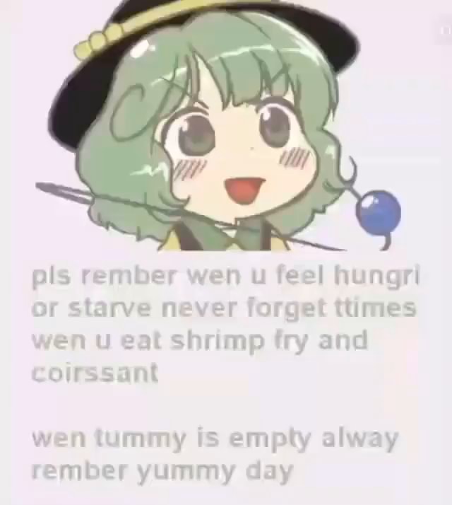 Pls rember wen u feel hungri or starve never forget ttimes en u eat ...