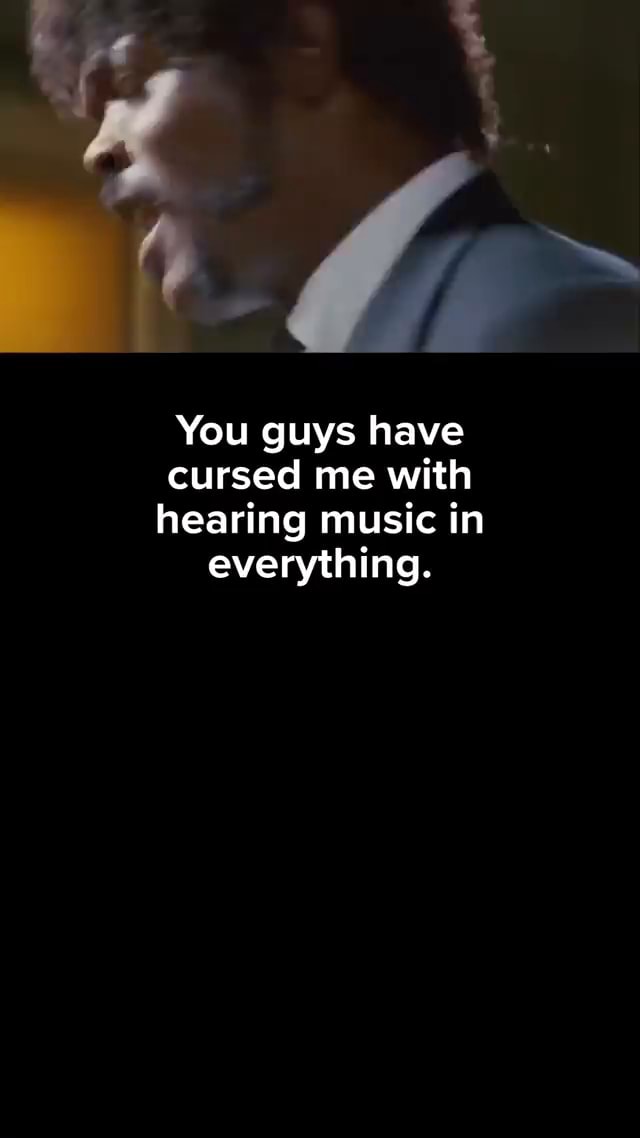 Le~ You guys have cursed me with hearing music in everything. - iFunny