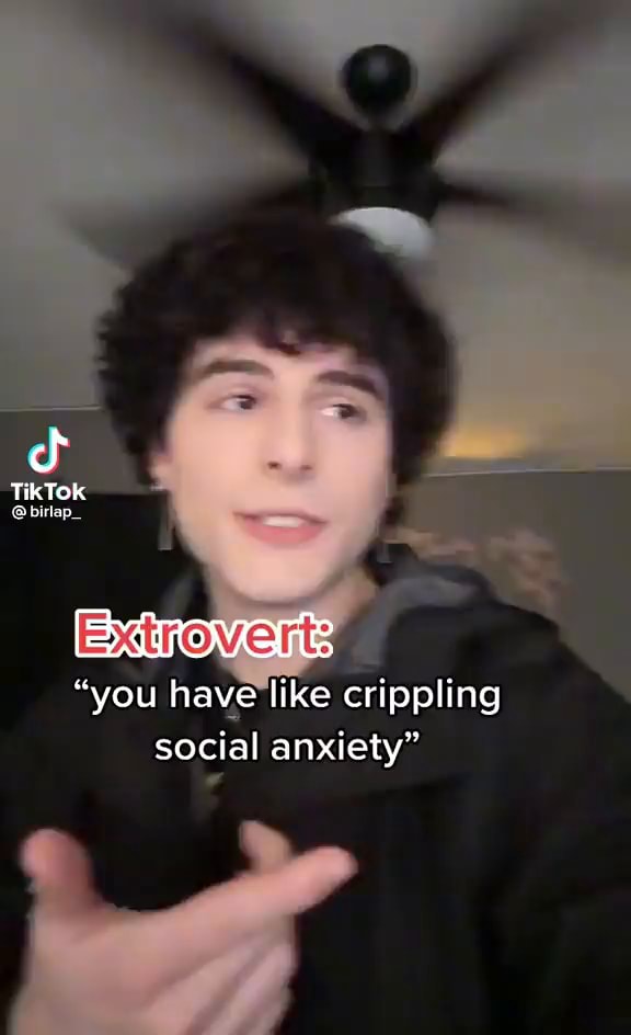 TikTok @birlap_ Extiovents "you have like crippling social anxiety ...