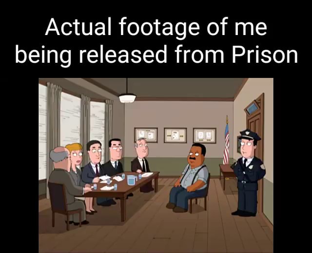 Actual footage of me being released from Prison - iFunny