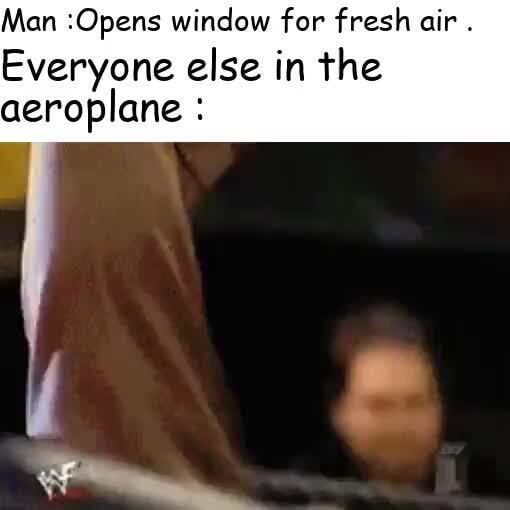 Man :Opens window for fresh air . Everyone else in the aeroplane : - iFunny