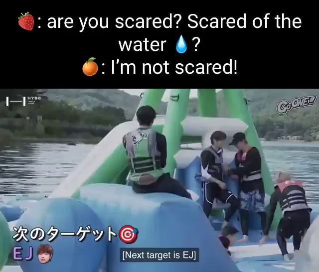 Are you scared? Scared of the water 6? I'm not scared! [Next - iFunny