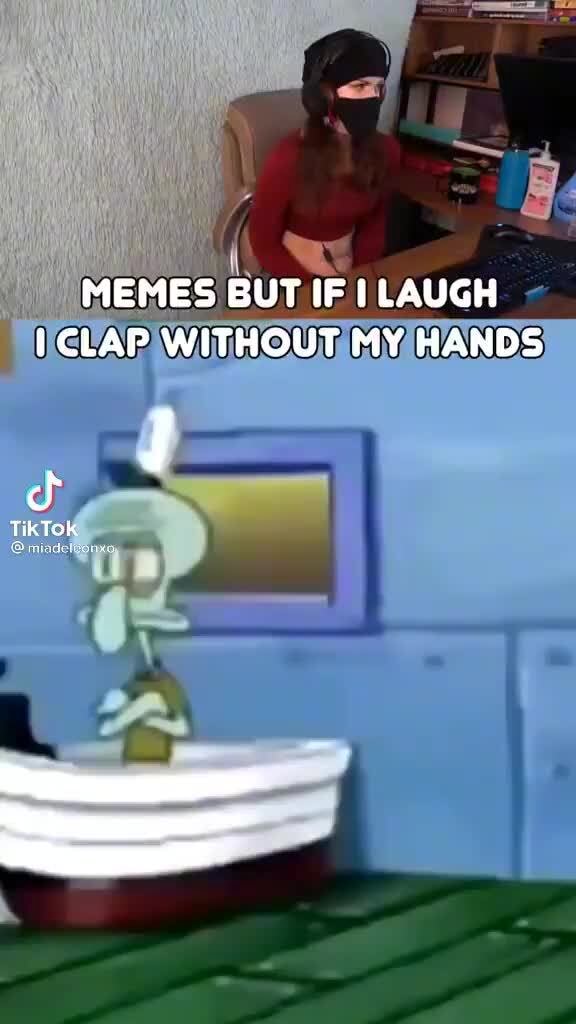 MEMES BUT IF LAUGH CLAP WITHOUT MY HANDS TikTok - iFunny