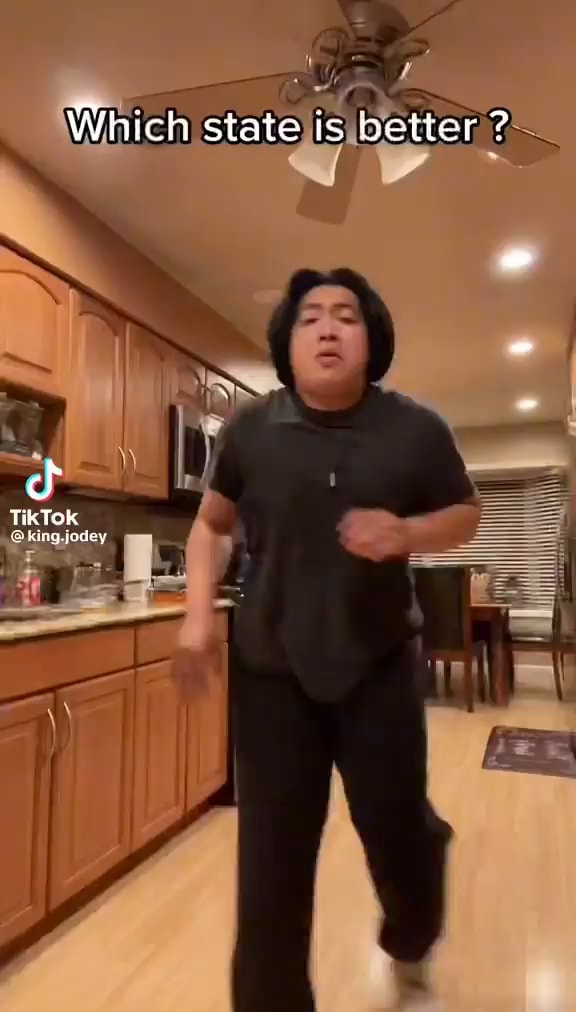 Which state is better ? TikTok king jodey - iFunny