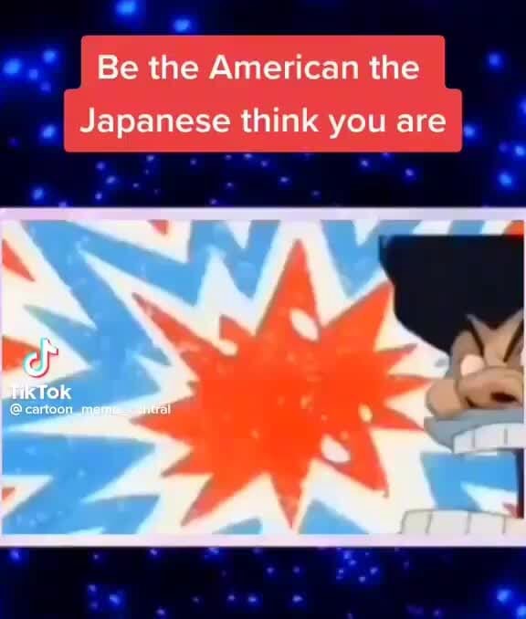 Be The American The Japanese Think You Are Ifunny