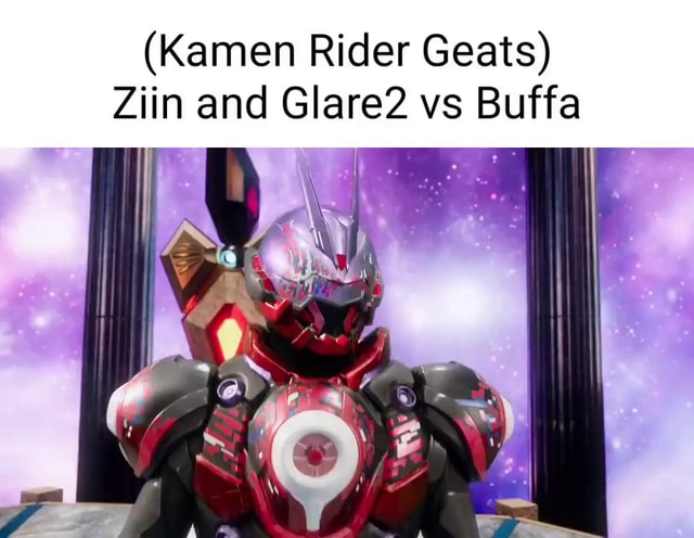 (Kamen Rider Geats) Ziin and Glare2 vs Buffa - iFunny