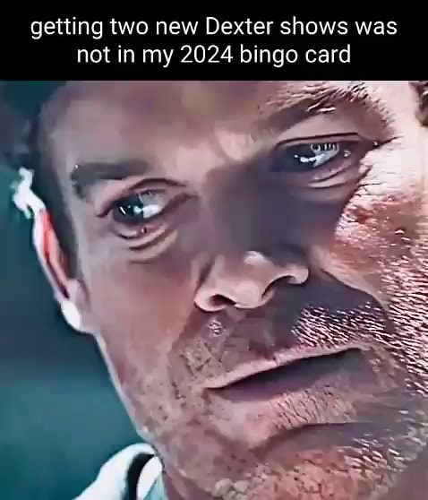 Getting two new Dexter shows was not in my 2024 bingo card - iFunny