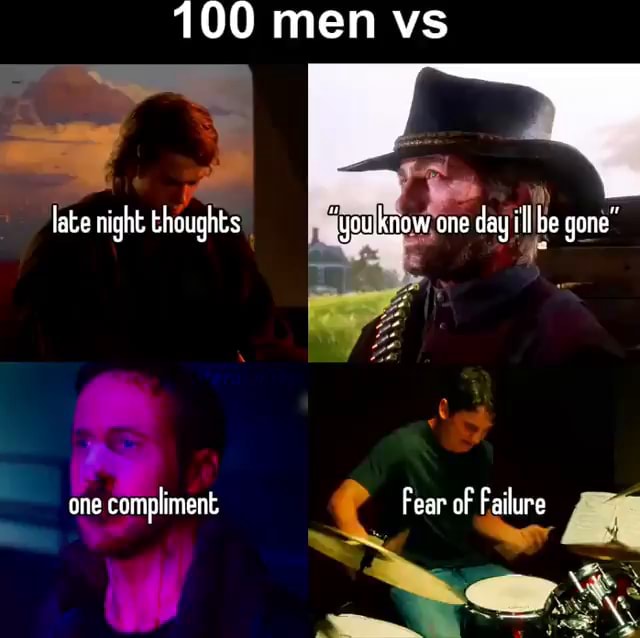 100 men vs late night thoughts "you know one day ill be gone" one ...