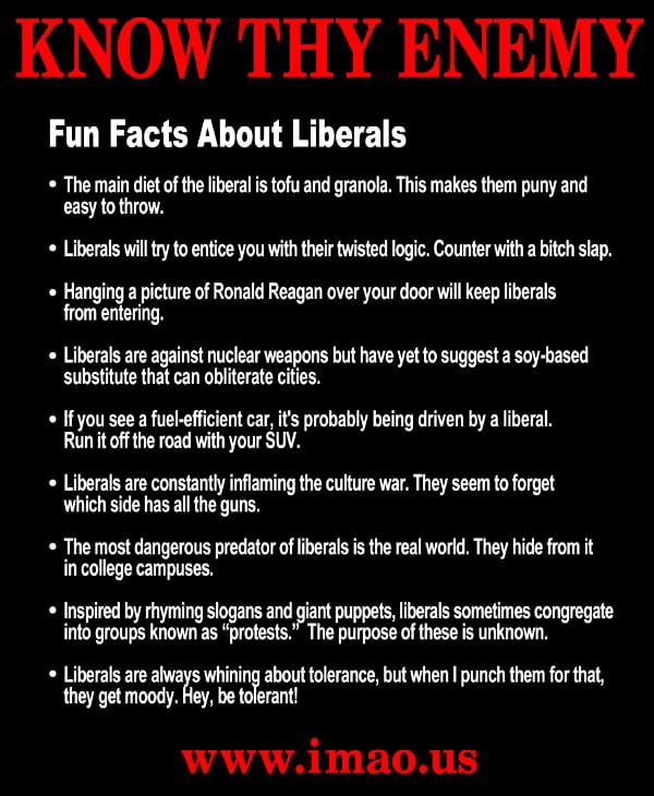 KNOW THY ENEMY Fun Facts About Liberals The main diet of the liberal is ...