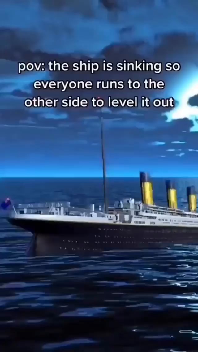 Poy: the ship is sinking so everyone runs to the other side to level ...