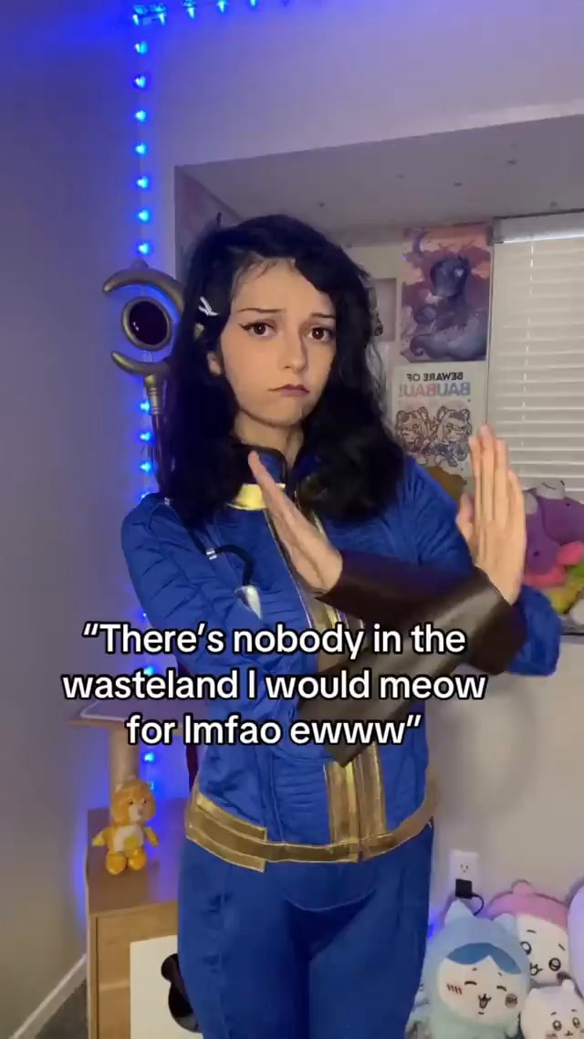 "There's nobody in the wasteland I would meow for Imfao ewww" - iFunny