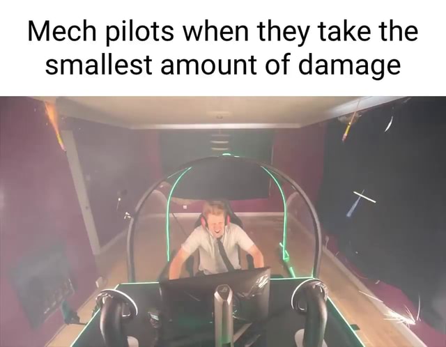 Mech pilots when they take the smallest amount of damage - iFunny