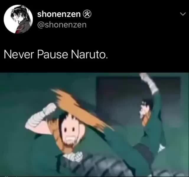 Never Pause Naruto. - iFunny