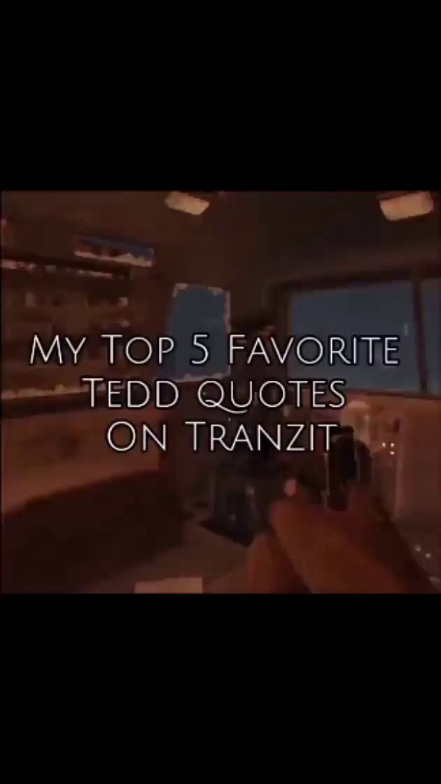 MY TOP 5 FAVORITE TEDD QUOTES ON TRANZIT - iFunny
