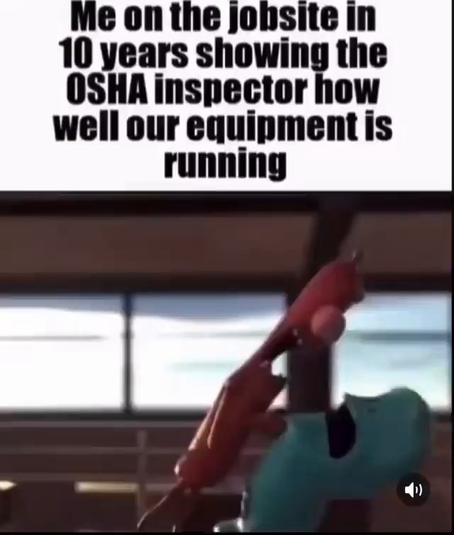 Ne on the jobsite in 10 years showing the OSHA inspector how well our ...