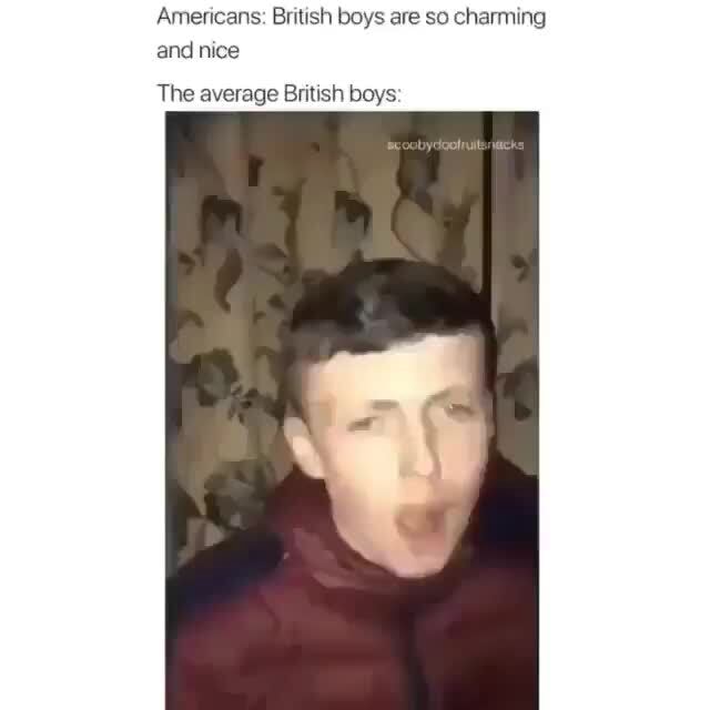Americans: British boys are so charming and nice The average British ...