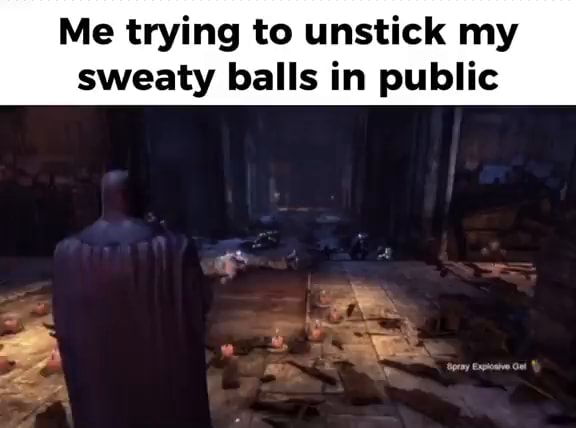 Me trying to unstick my sweaty balls in public - iFunny