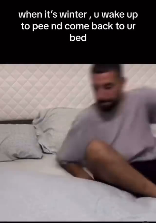 When it's winter , wake up to pee nd come back to ur bed - iFunny