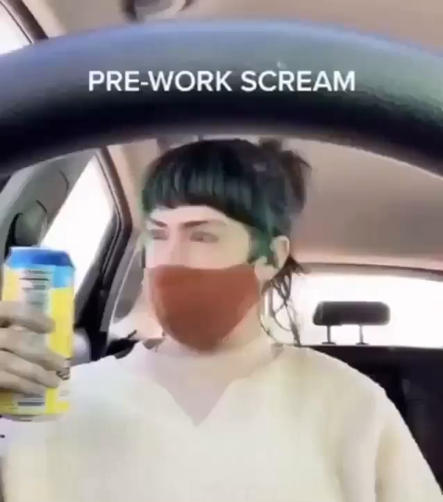 PRE-WORK SCREAM - iFunny