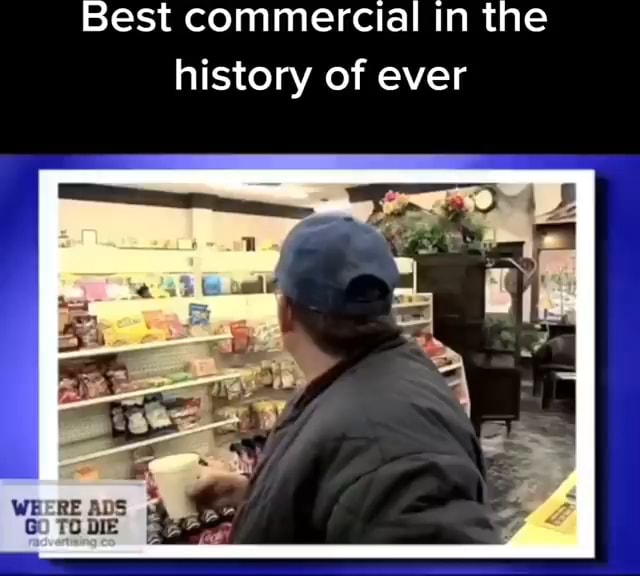 Best commercial in the history of ever - iFunny