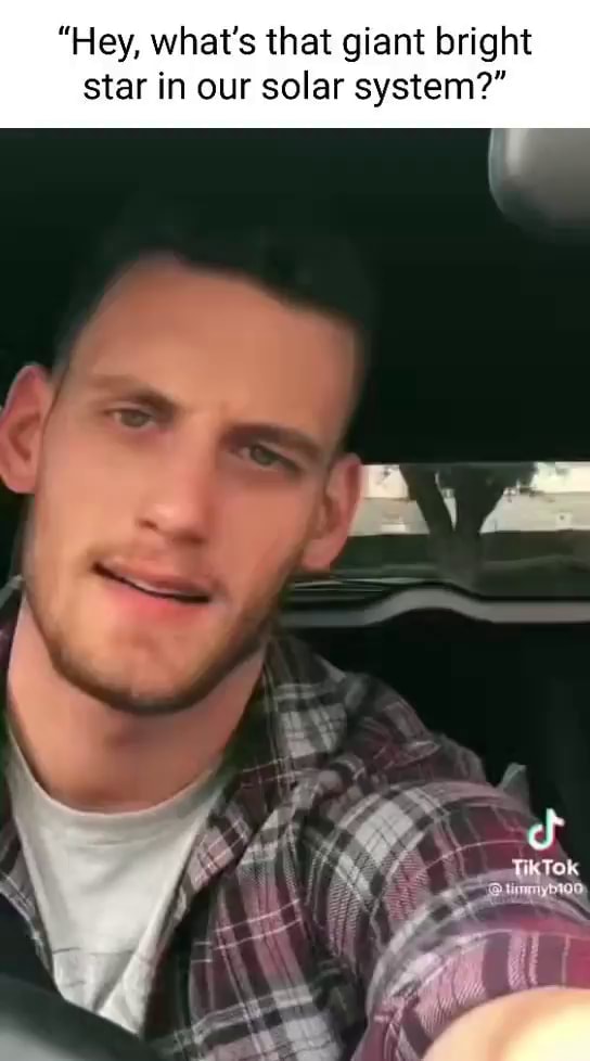 "Hey, what's that giant bright star in our solar system?" - iFunny