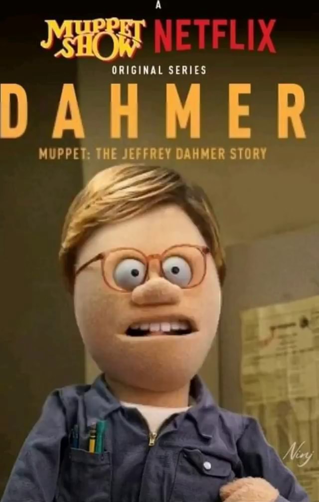 ORIGINAL SERIES MUPPET, HE JEFFREY DAHMER STORY - iFunny