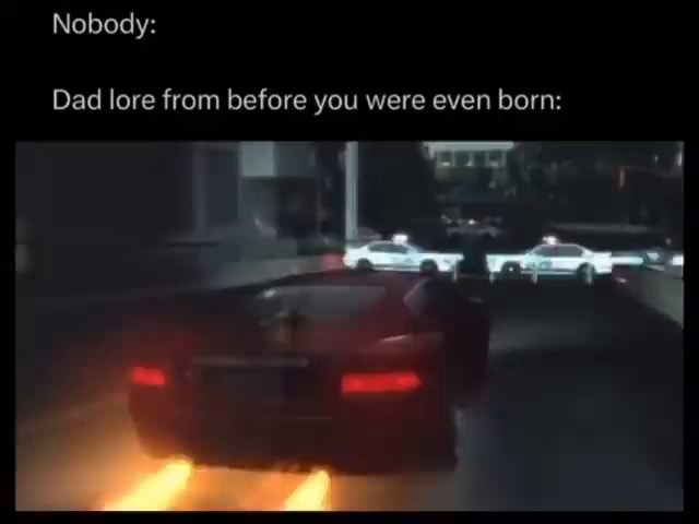 Nobody: Dad lore from before you were even born: a oT - iFunny