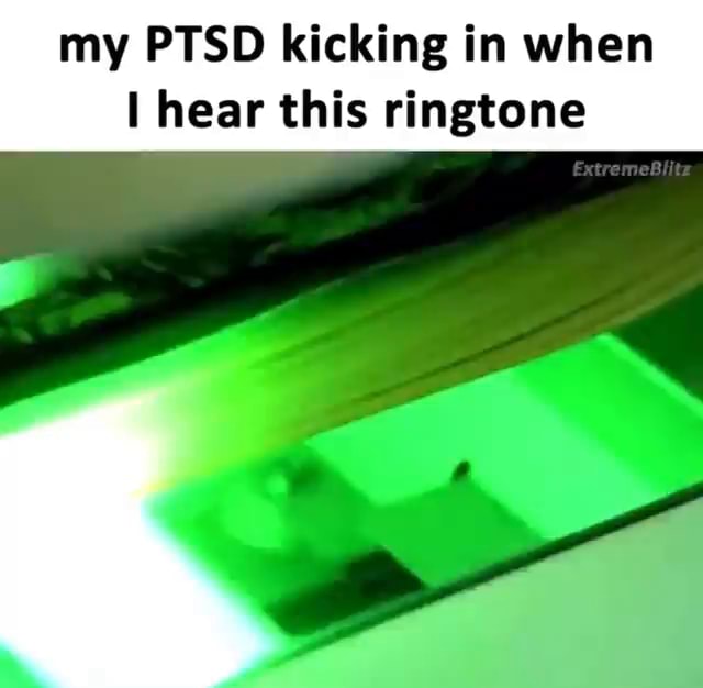 My PTSD kicking in when I hear this ringtone Extrame - iFunny