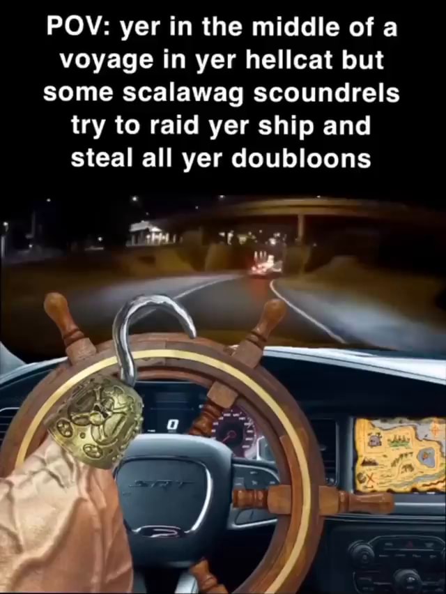 POV: yer in the middle of a voyage in yer hellcat but some scalawag ...