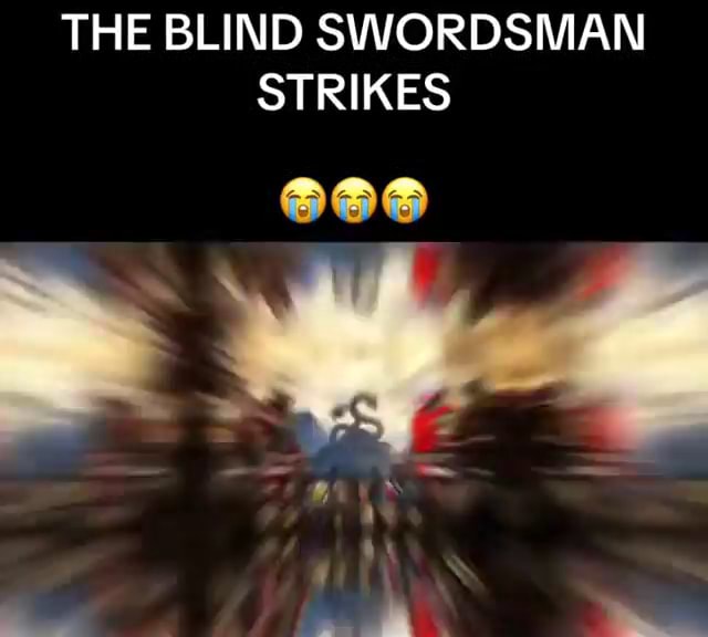 THE BLIND SWORDSMAN STRIKES - iFunny