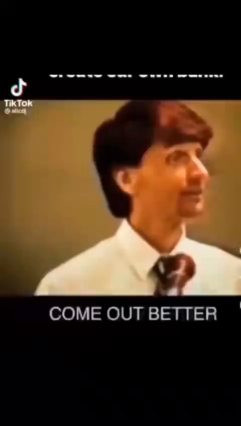 TikTok COME OUT BETTER - iFunny