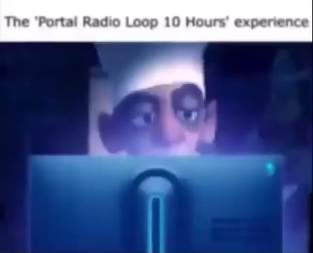 The 'Portal Radio Loop 10 Hours' experience - iFunny