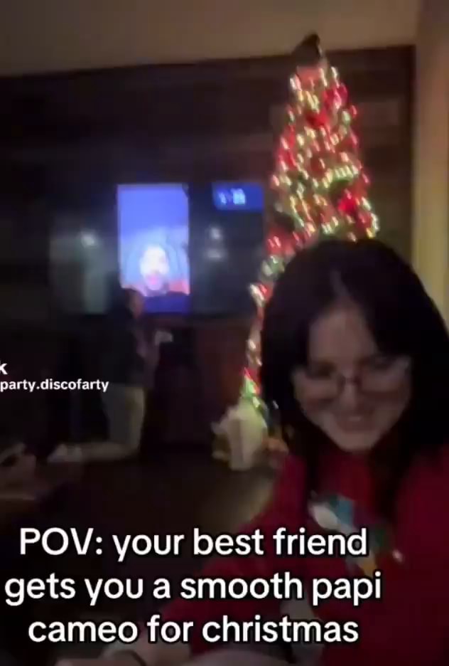Party.discofarty POV: your best friend gets you a smooth papi cameo for christmas - iFunny