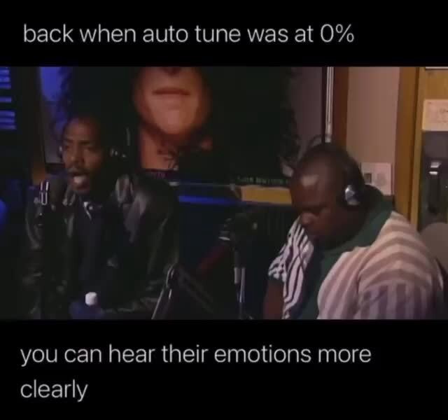 Back when auto tune was at 0% you can hear their emotions more clearly ...