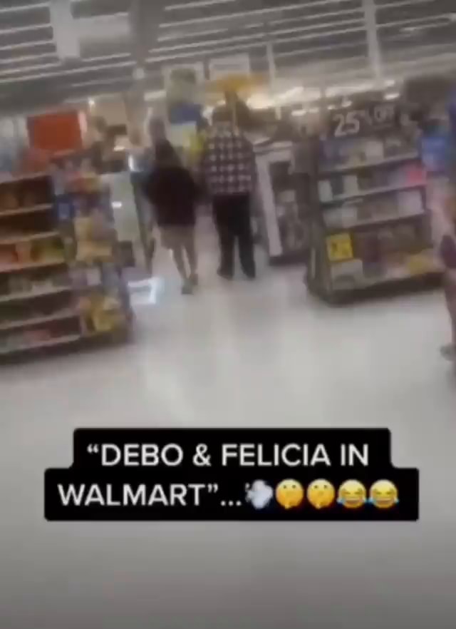 "DEBO FELICIA IN WALMART"... - iFunny