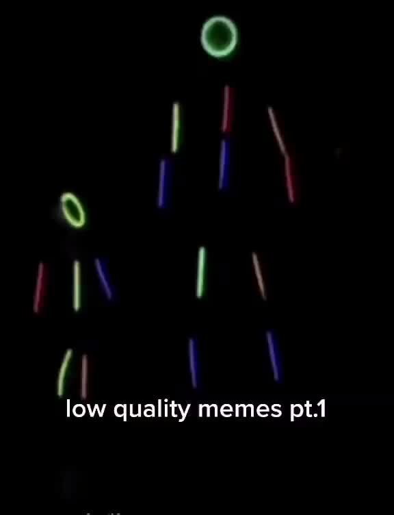 Low quality memes pt - iFunny
