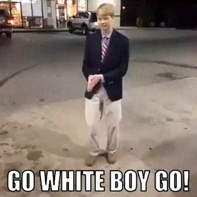 GO WHITE BOY GO! - iFunny