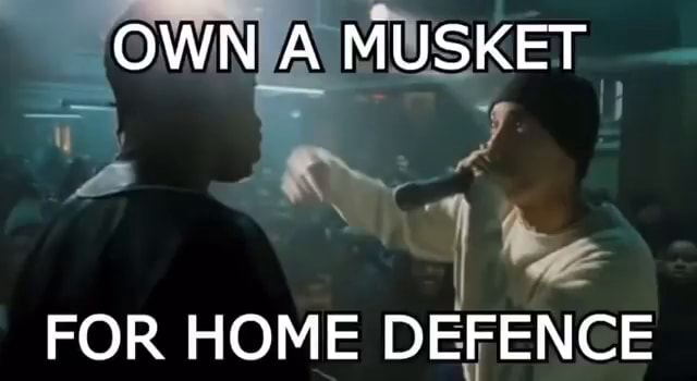 OWN A MUSKET he FOR HOME DEFENCE - iFunny