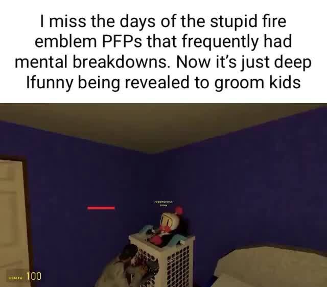 I miss the days of the stupid fire emblem PFPs that frequently had ...