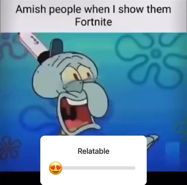 Amish people when I show them Fortnite Relatable - iFunny