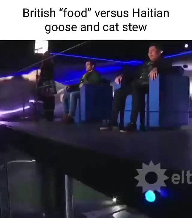 British "food" versus Haitian goose and cat stew I I - iFunny