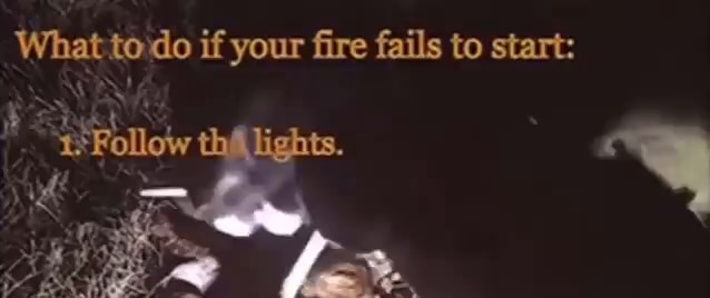 What to do if your fire fails to start: th' lights. - iFunny